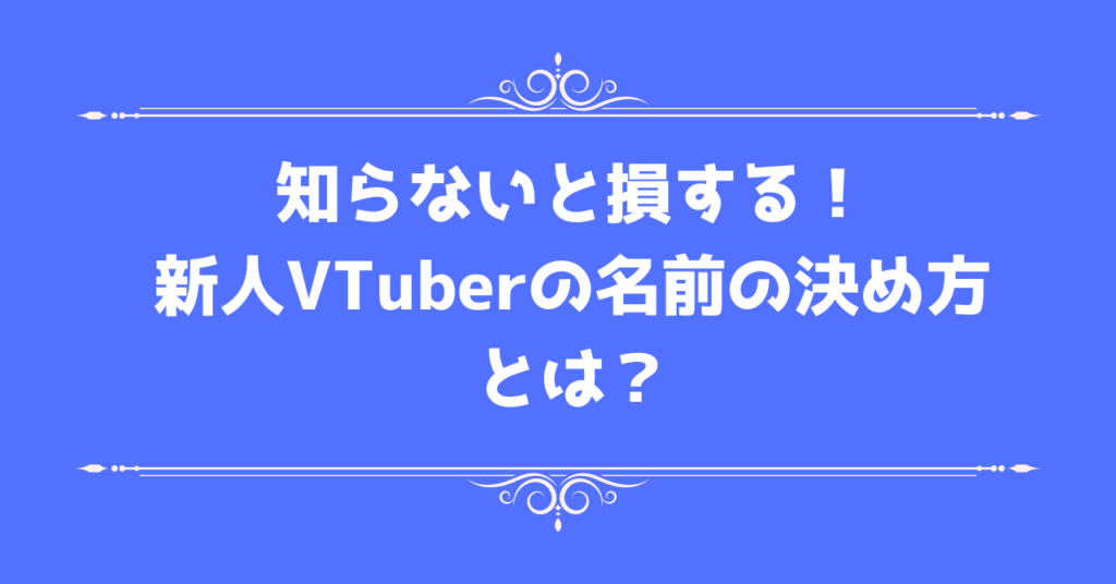 知らないと損する！新人VTuberの名前の決め方とは？ - VTuber-Guide