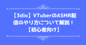 【3dio】VTuberのASMR配信のやり方について解説！【初心者向け】 - VTuber-Guide